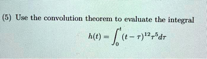 SOLVED: Use the convolution theorem to evaluate the integral h(t) = Jo ...