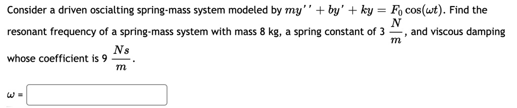consider a driven oscialting spring mass system modeled by my by ky fo ...