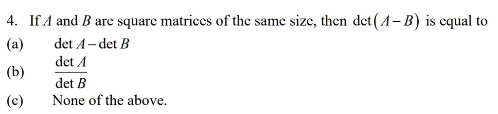 SOLVED: 4. If A and B are square matrices of the same size, then det( A ...