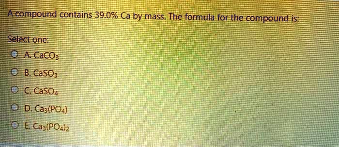 SOLVED: The compound contains 39.0% Ca by mass. The formula for the ...