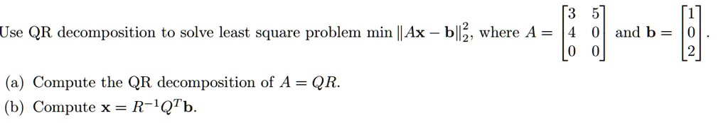 SOLVED: Use QR decomposition to solve least square problem min || Ax ...