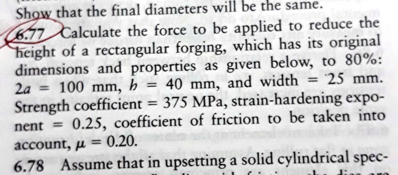Show that the final diameters will be the same. 6.77 Calculate the force to be applied to reduce ...