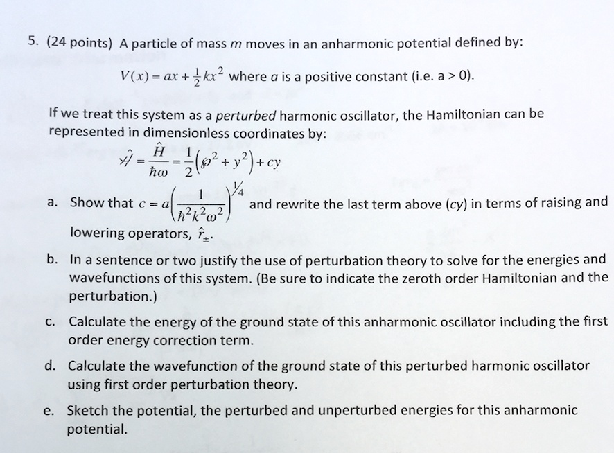 SOLVED: 5. (24 points) A particle of mass m moves in an anharmonic potential defined by: V(x ...