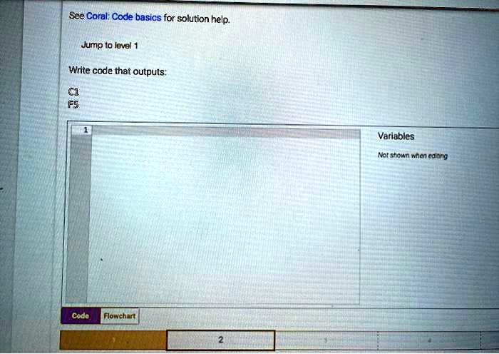 SOLVED: See Coral:Code basics for solution help Jump to level1 Write code that outputs: C1 F5 1 ...