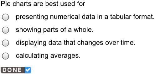 Pie charts are best used for presenting numerical data in a...