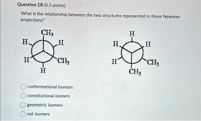 Question 18 (0.3 points) What is the relationship between the two structures represented in ...