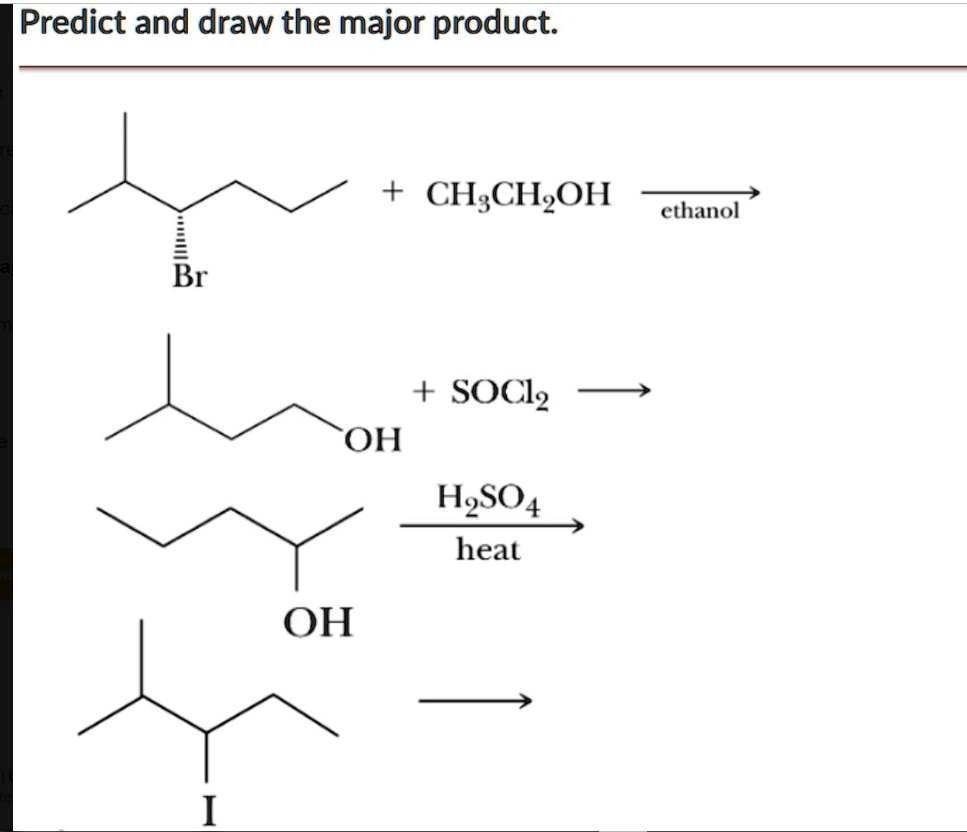 SOLVED: Predict and draw the major product. + CH3CH2OH ethanol Br + SOCl2 OH H2SO4 heat HO 1
