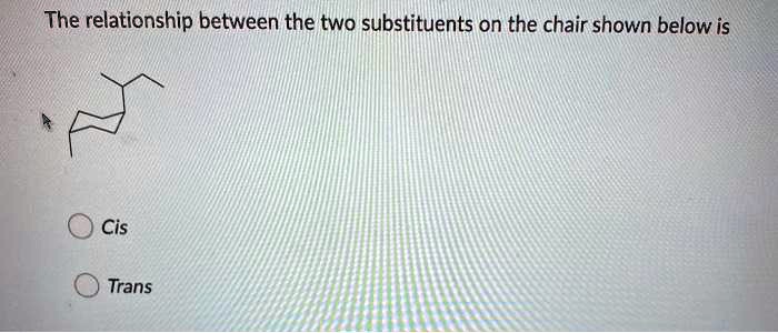 SOLVED:The relationship between the two substituents on the chair shown ...