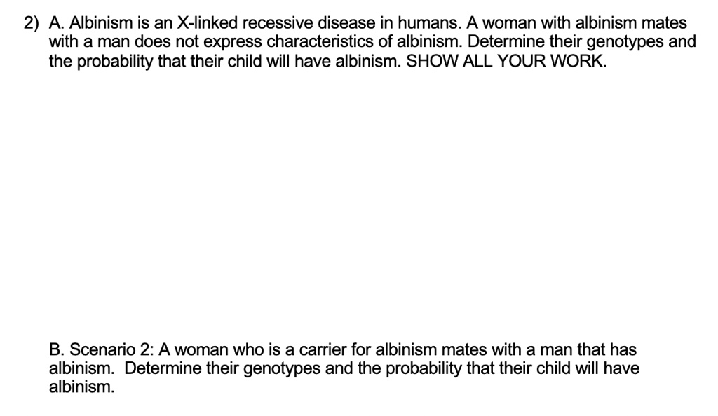 SOLVED: 2) A Albinism is an X-linked recessive disease in humans. A ...