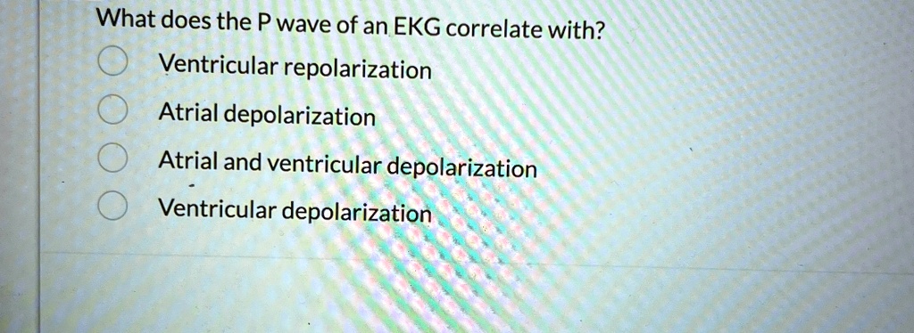 what does the p wave of an ekg correlate with ventricular ...