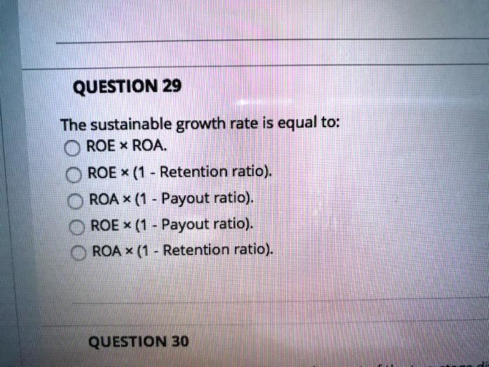 QUESTION 29 The sustainable growth rate is equal to: ROE × ROA. ROE x ...