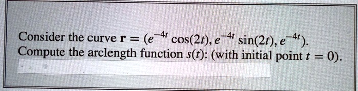 consider the curve r e 4t cos2t e 4t sin2t e 4 compute the arclength function st with initial ...