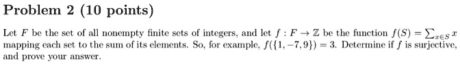 Problem 2 (10 points) Let F be the set of all nonempty finite sets of integers, and let f: F →ℤ ...