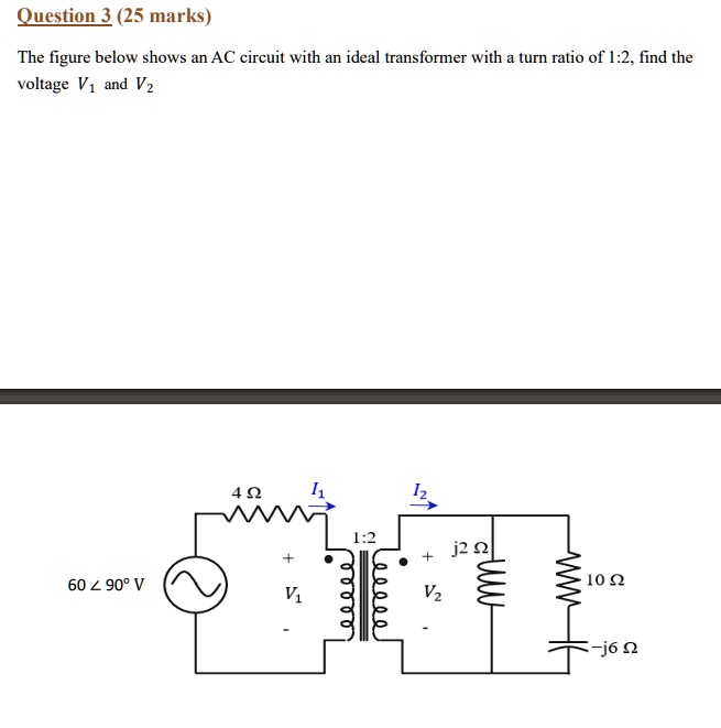 Question 3 (25 marks) The figure below shows an AC circuit with an ideal transformer with a turn ...