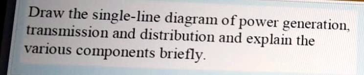 SOLVED: Draw the single-line diagram of power generation, transmission ...