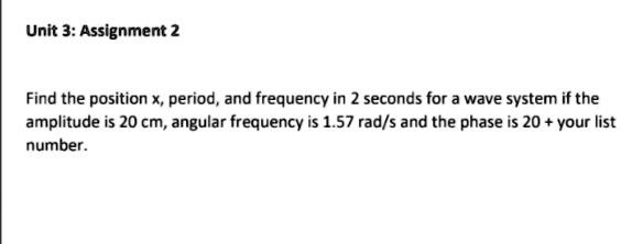 Unit 3: Assignment 2 Find the position x, period, and frequency in 2 seconds for a wave system ...