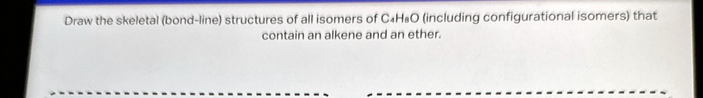Draw The Skeletal Bond Line Structures Of All Isomers Of C4h8o Including Configurational