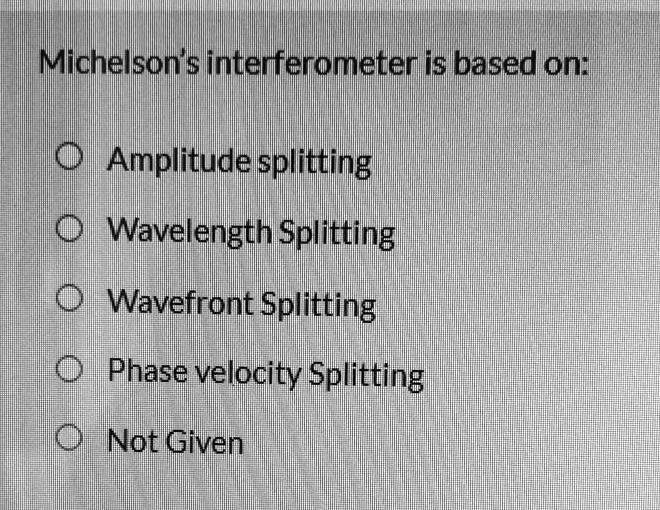 SOLVED: Michelson s interferometer is based on; Amplitude splitting ...