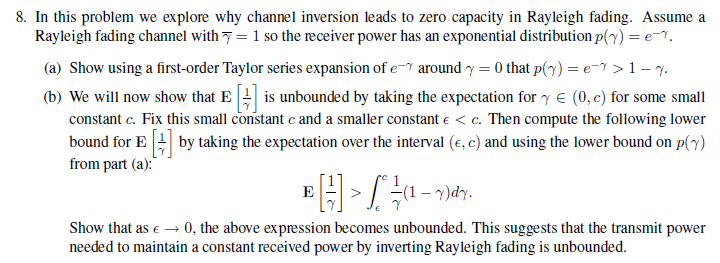 8 in this problem we explore why channel inversion leads to zero capacity in rayleigh fading ...