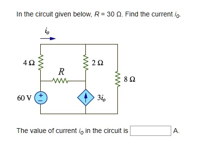 In the circuit given below, R = 30 ?. Find the current io. io 4? 2 ? R 8 ? + 60 V 3io The value ...