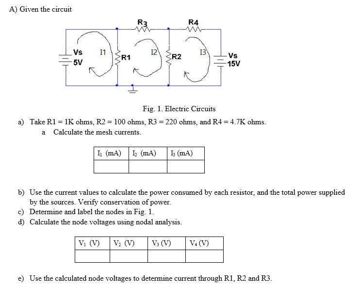 SOLVED: Given the circuit: R3 R4 Vs = 5V I1 R1 Vs = 15V Fig.1: Electric Circuits a) Take R1 = 1K ...