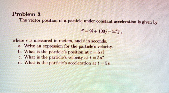 SOLVED: Problem 3 The vector position of a particle under constant ...