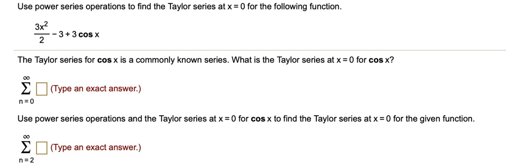 SOLVED: Use power series operations to find the Taylor series at x = 0 ...