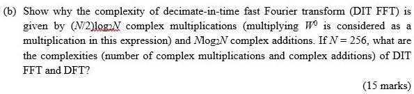 (b) Show why the complexity of decimate-in-time fast Fourier transform ...