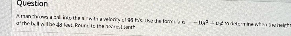 SOLVED: A man throws a ball into the air with a velocity of 96 ft/s ...