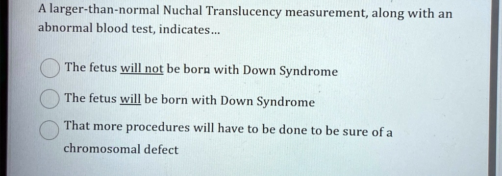A larger-than-normal Nuchal Translucency measurement, along with an ...