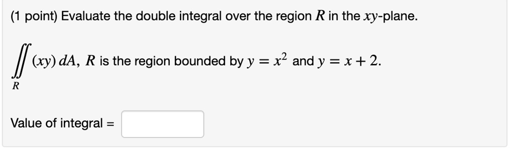 SOLVED: point) Evaluate the double integral over the region R in the xy-plane_ (xy) dA, R is the ...