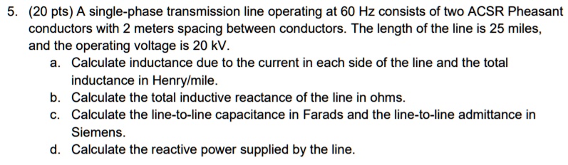 SOLVED: (20 pts) A single-phase transmission line operating at 60 Hz ...