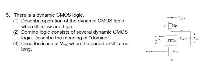 SOLVED: 5. There is a dynamic CMOS logic. Describe the operation of the ... SOLVED: 5. There is a dynamic CMOS logic. Describe the operation of the ...