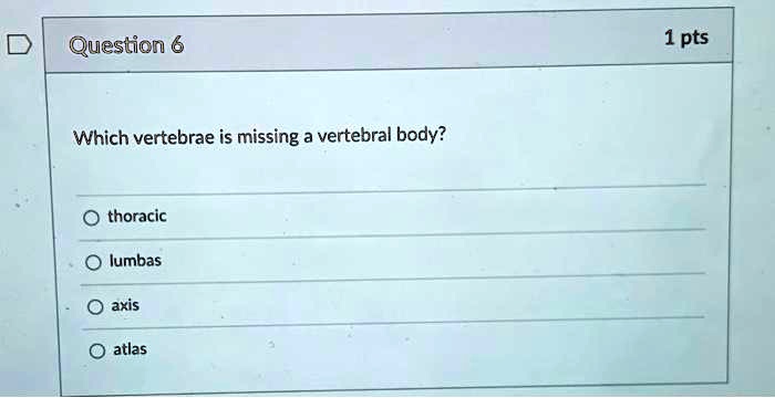 SOLVED: Question 6 1pts Which vertebrae is missing a vertebral body ... SOLVED: Question 6 1pts Which vertebrae is missing a vertebral body ...