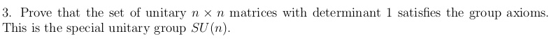 3. Prove that the set of unitary n x n matrices with determinant 1 ...