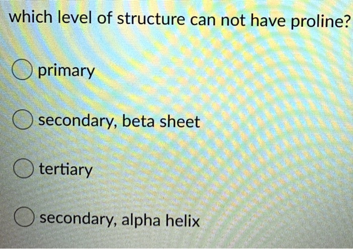 which level of structure can not have proline primary secondary beta ...