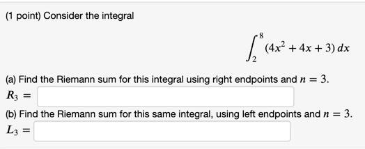 SOLVED:point) Consider the integral K (4x+4x+3)dx (a) Find the Riemann sum for this integral ...
