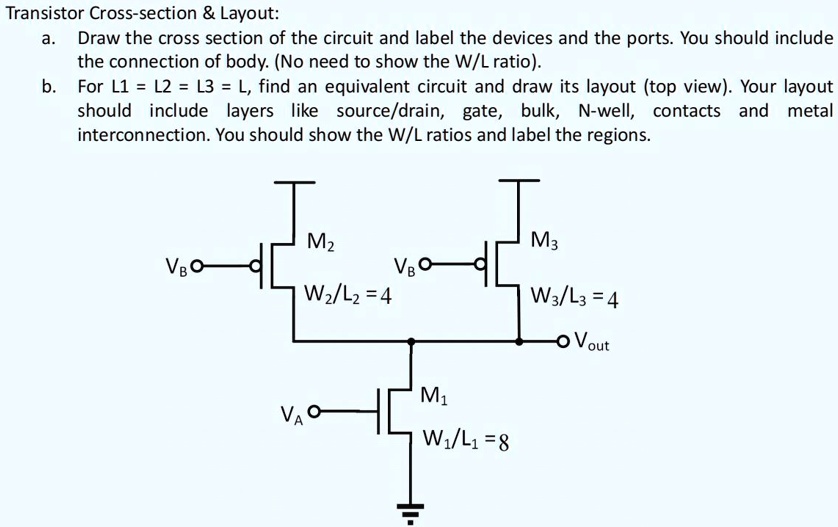 Transistor Cross-section Layout: a. Draw the cross-section of the circuit and label the devices ...
