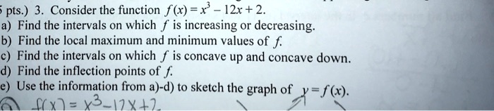 SOLVED: pts ) 3. Consider the function f()=x 12x+2 a) Find the intervals on which increasing ...