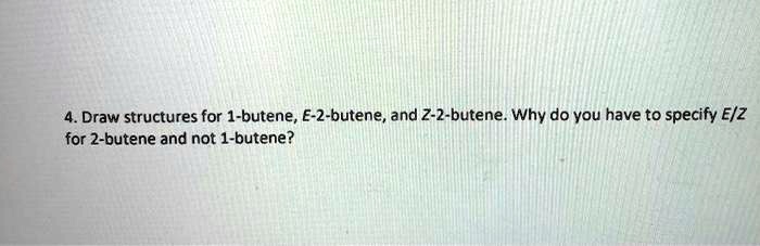 SOLVED: 4. Draw structures for 1-butene, E-2-butene, and Z-2-butene ...