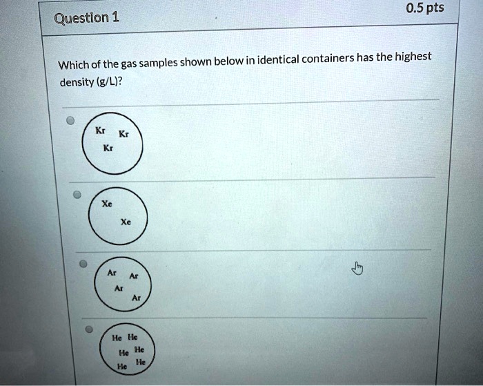 SOLVED: 0.5 pts Question 1 Which of the gas samples shown below in identical containers has the ...