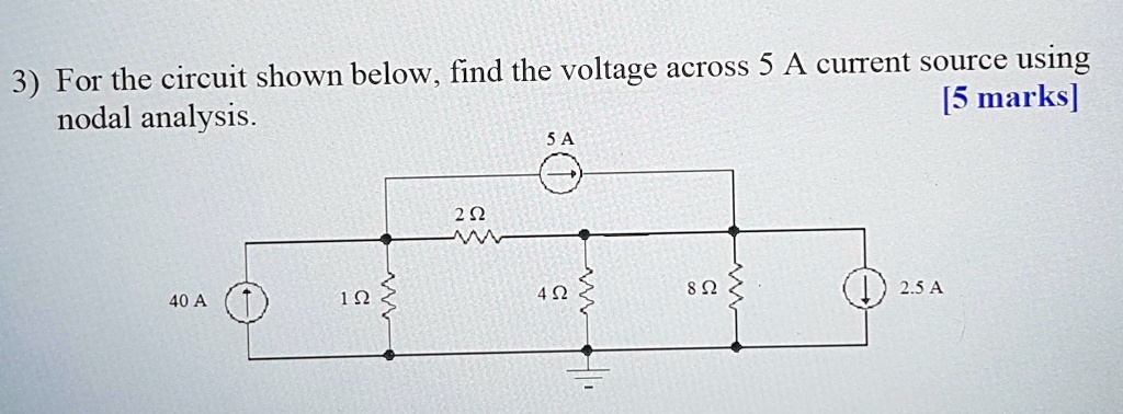 SOLVED: 3) For the circuit shown below, find the voltage across 5 A current source using nodal ...
