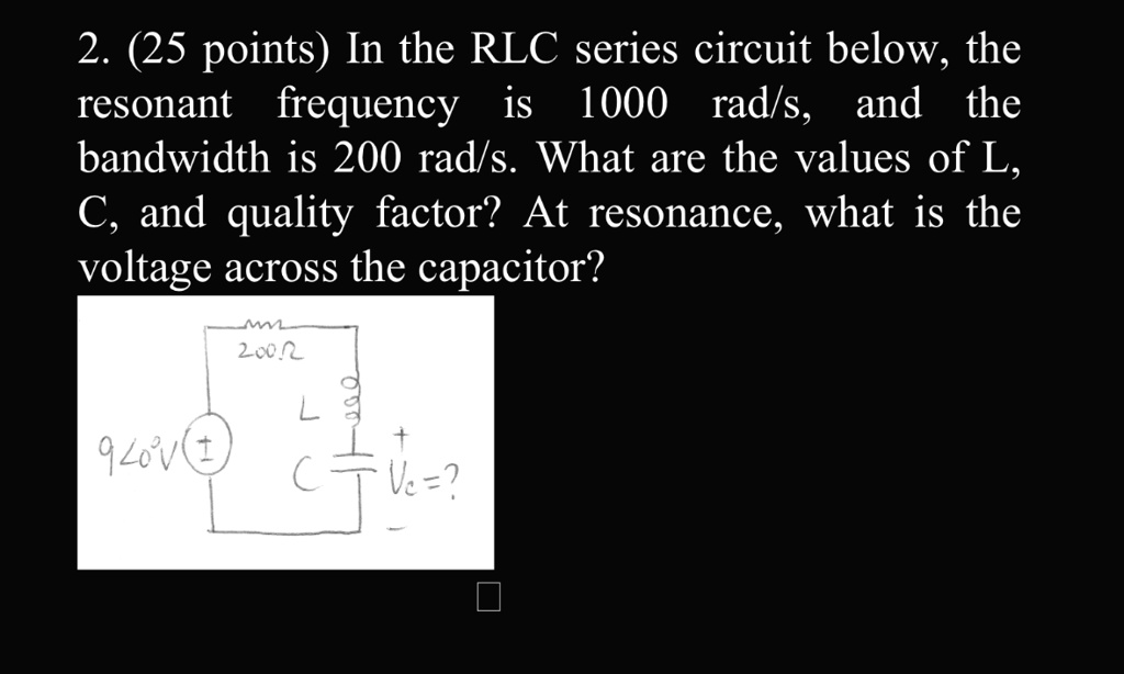 2. (25 points) In the RLC series circuit below, the resonant frequency ...