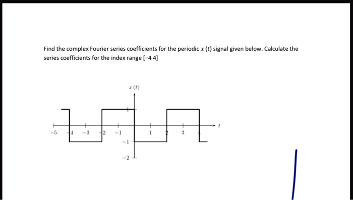 SOLVED: Find the complex Fourier series coefficients for the periodic x ...