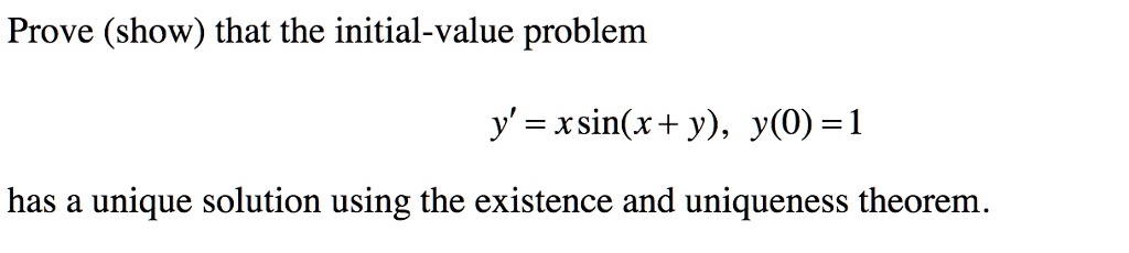 SOLVED: Prove (show) that the initial-value problem y = xsin(x + y), y(0) =1 has a unique ...