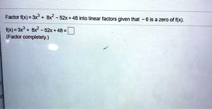 SOLVED: Factor f(x) = 3x3 8x2 52x + 48 into linear factors given that 6 ...