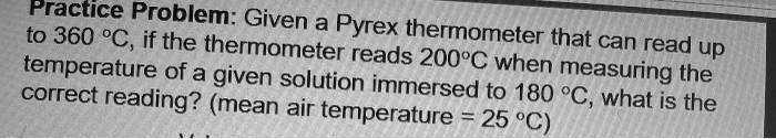 SOLVED: Practice Problem: Given to 360 %C,if the Pyrex thermometer that ...