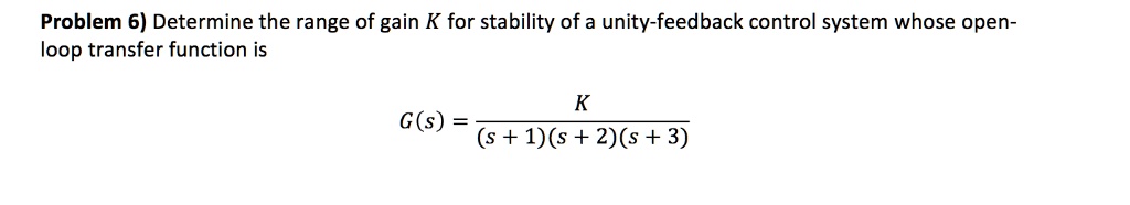 SOLVED: Problem 6) Determine the range of gain K for stability of a unity-feedback control ...