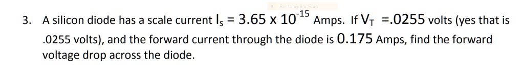 3. A silicon diode has a scale current Is = 3.65 × 10^-15 Amps. If VT ...