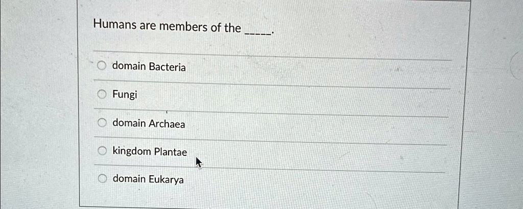 SOLVED: Humans are members of the domain Bacteria Fungi domain Archaea ...